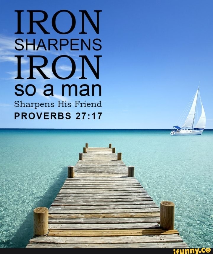 IRON SHARPENS IRON so a Man Sharpens His Friend PROVERBS - iFunny Brazil