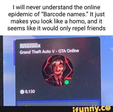 I will never understand the online epidemic of "Barcode names." It just ...