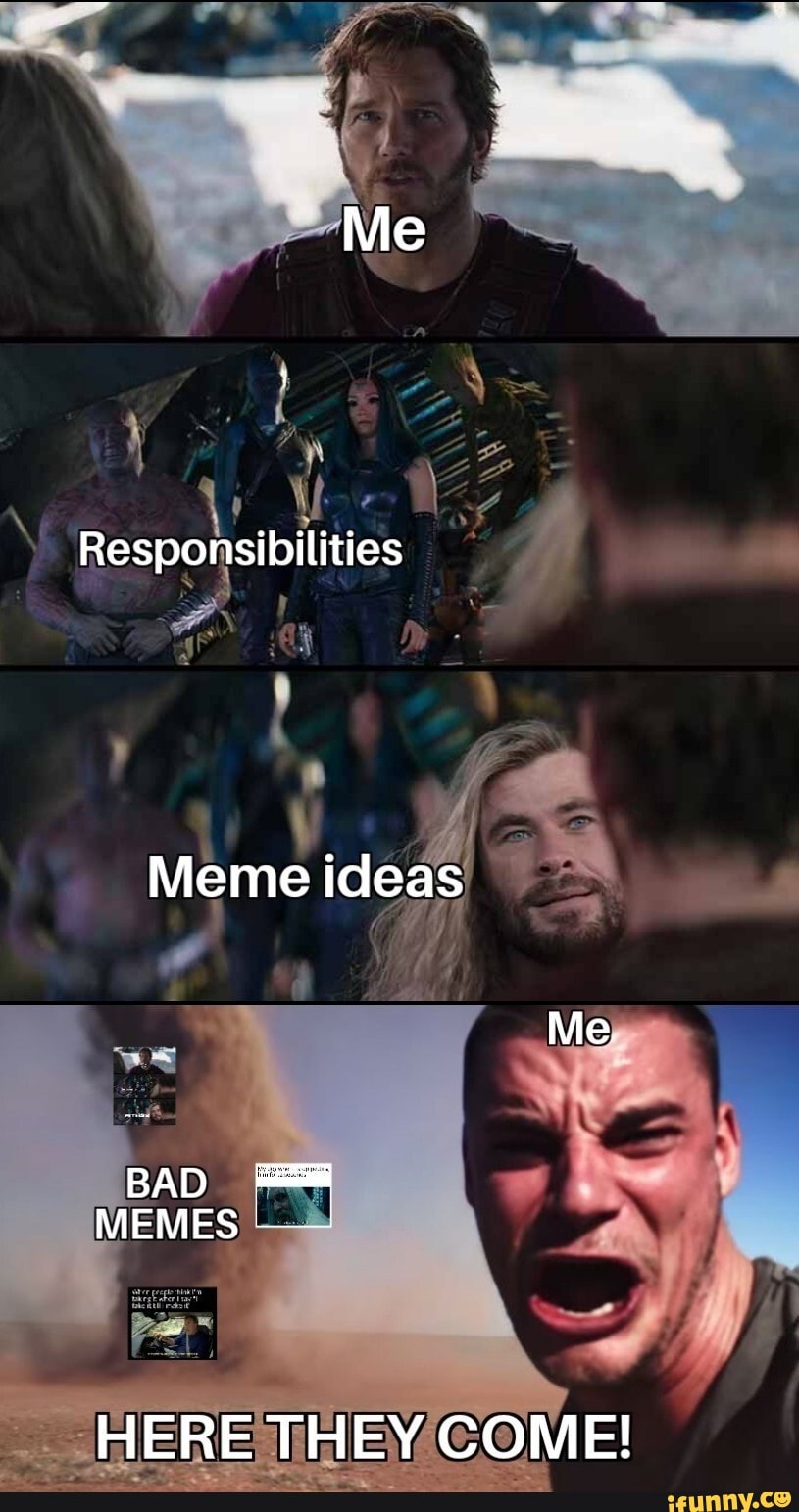 Responsibilities Meme ideas Me BAD MEMES HERE THEY COME! - iFunny