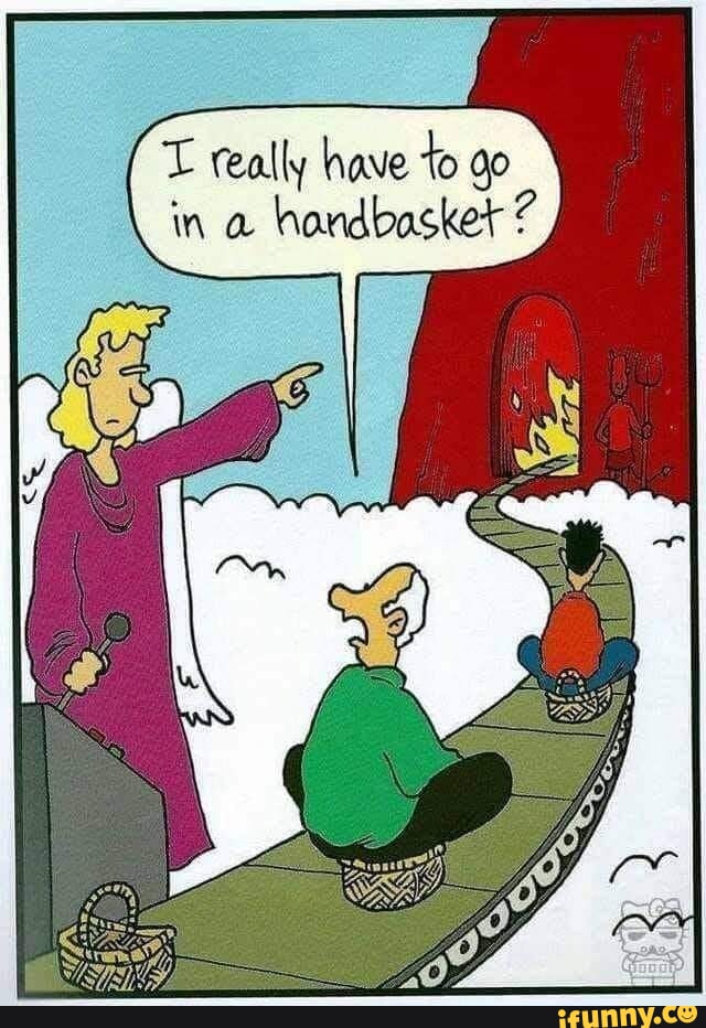 Handbasket memes. Best Collection of funny Handbasket pictures on iFunny
