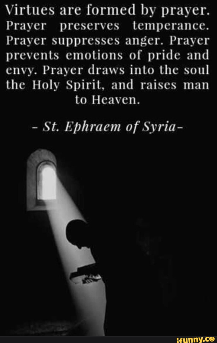 Virtues are formed by prayer. Prayer preserves temperance. Prayer ...