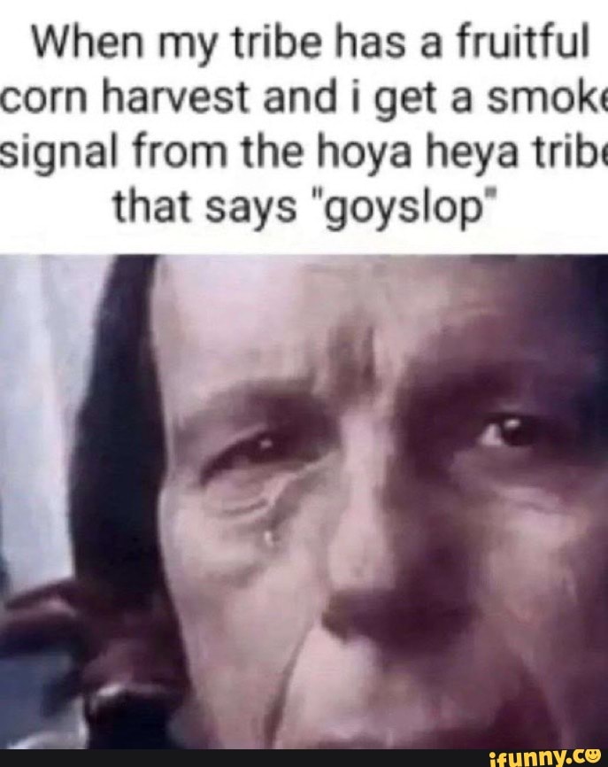 When my tribe has a fruitful corn harvest and get a smoke signal from ...