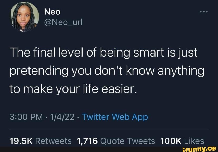 Neo The final level of being smart is just pretending you don't know ...