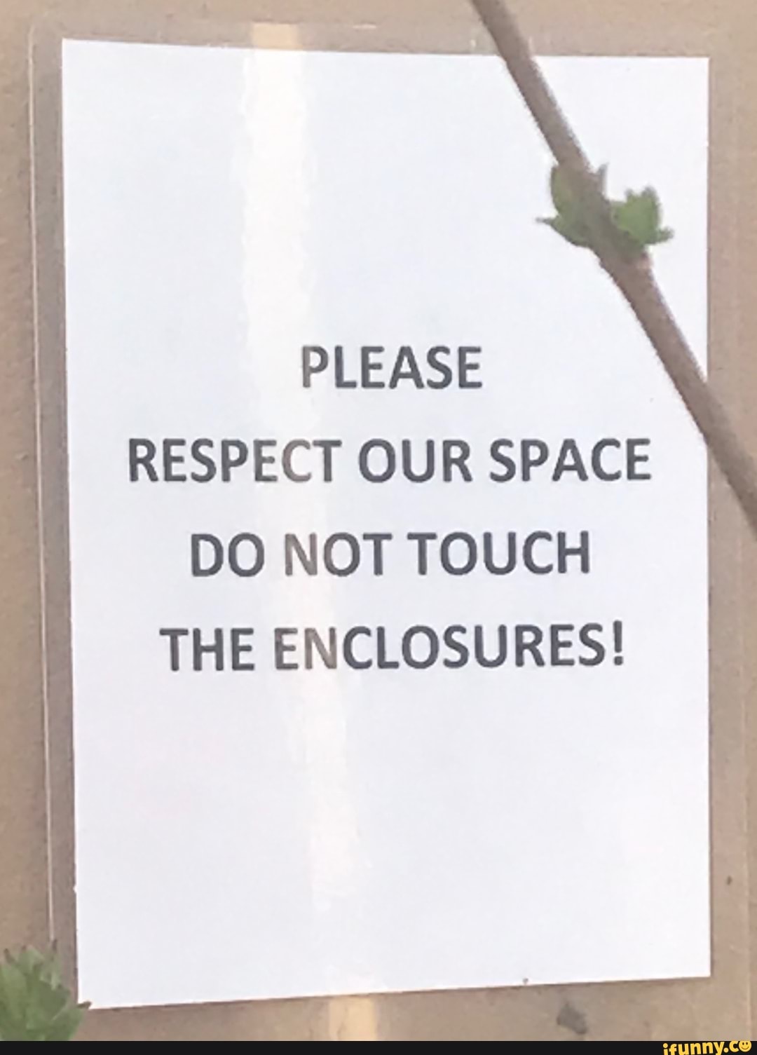 PLEASE RESPECT OUR SPACE DO NOT TOUCH THE ENCLOSURES! - iFunny