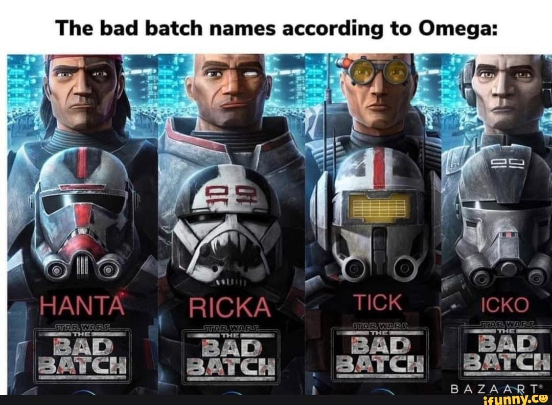 The bad batch names according to Omega: HANTA RICKA TICK ICKO BAD BATCH ...