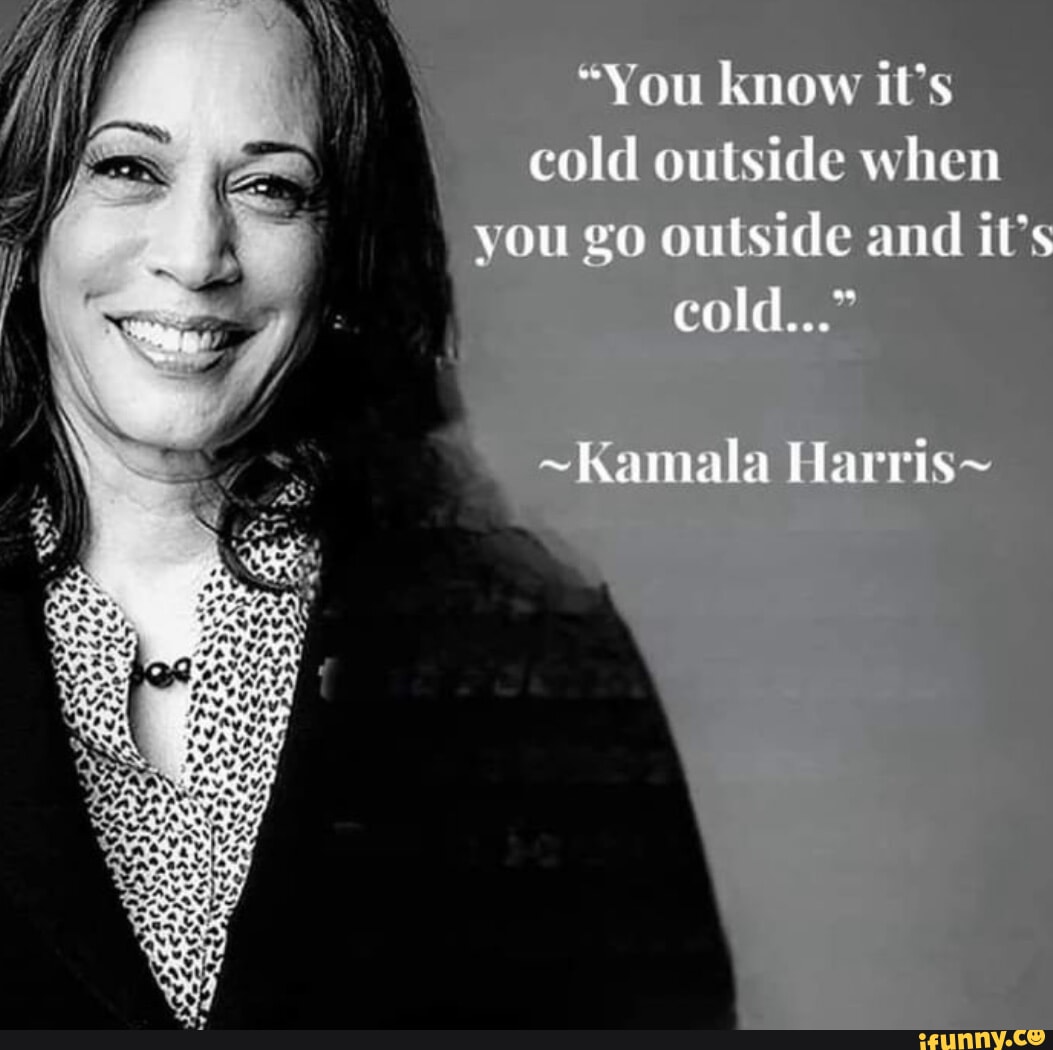 "You know it's cold outside when you go outside and it's cold ...