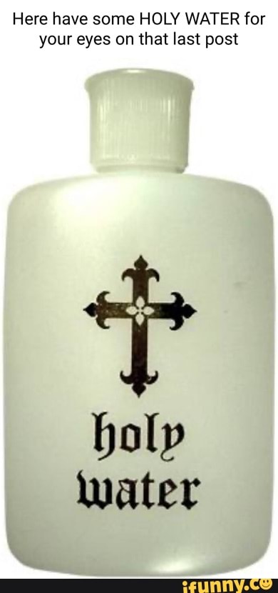 Here have some HOLY WATER for your eyes on that last post bolp water ...