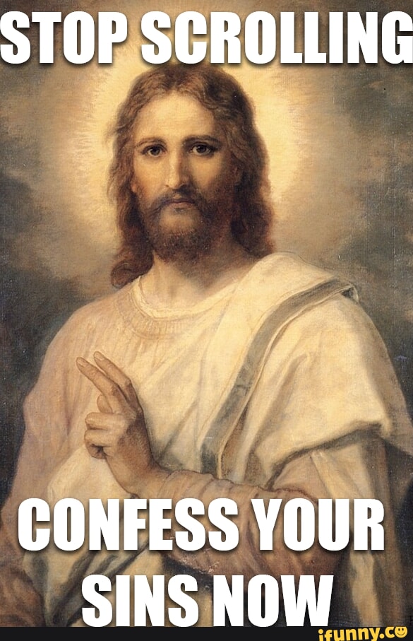 STOP SCROLLING CONFESS YOUR SINS NOW - iFunny