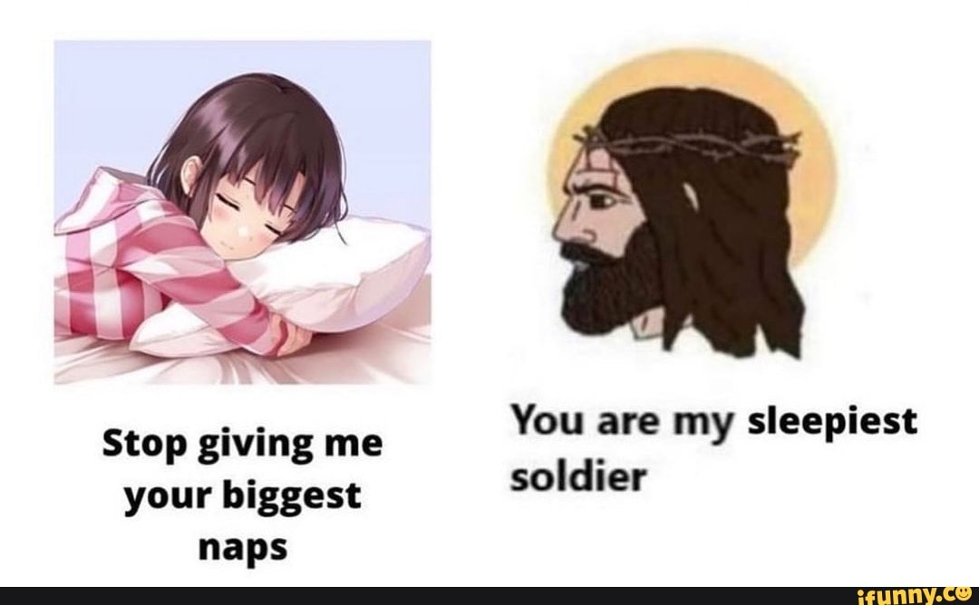 You are my sleepiest soldier Stop giving me your biggest naps - iFunny