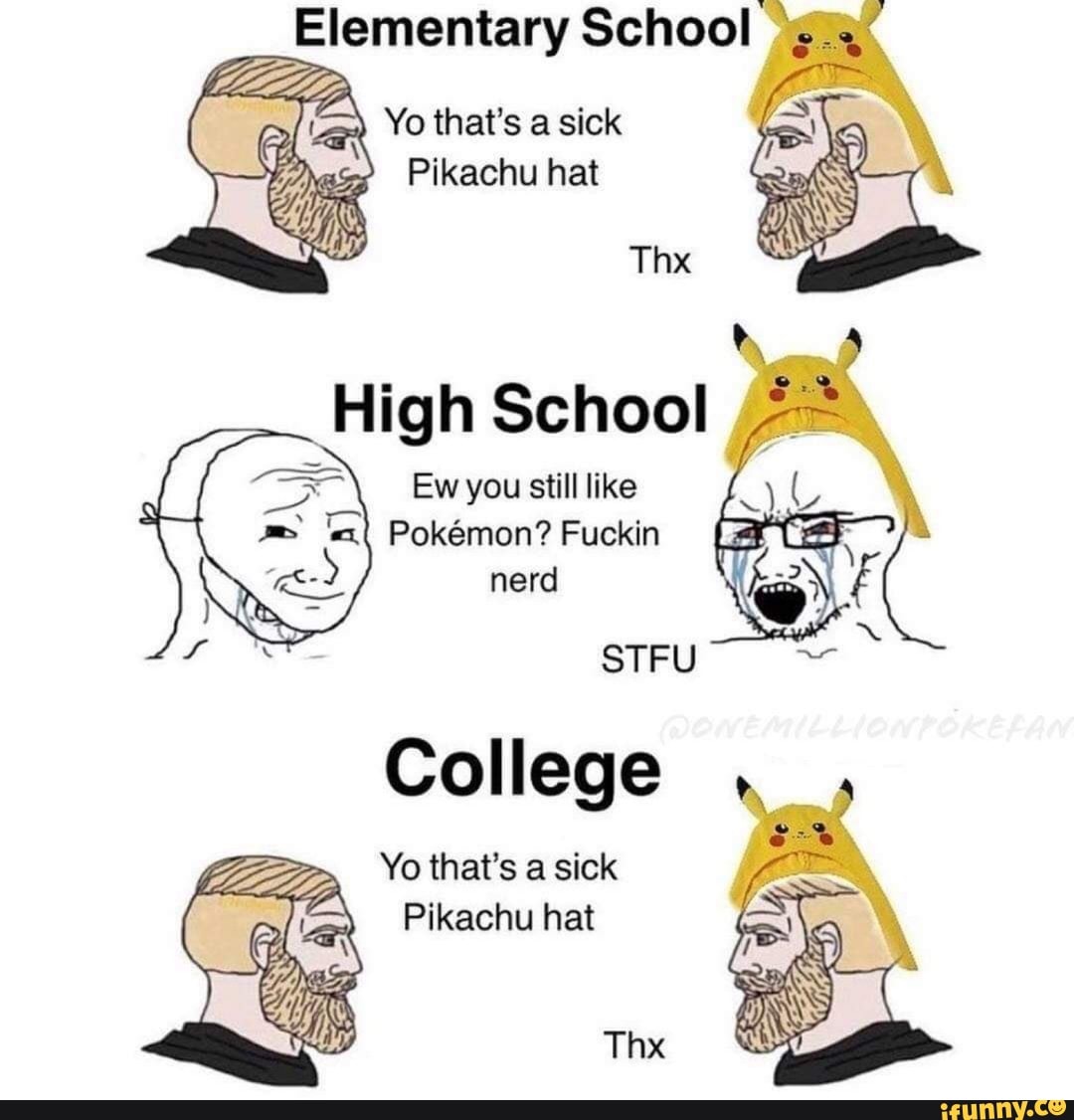 Elementary School Yo that's a sick Pikachu hat Thx Ew you still like ...