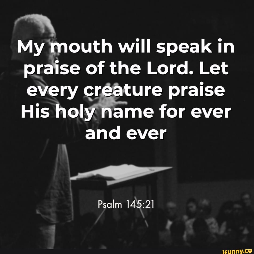 My Mouth Will Speak In Praise Of The Lord Let Every Cr ature Praise my-mouth-will-speak-in-praise-of-the-lord-let-every-cr-ature-praise