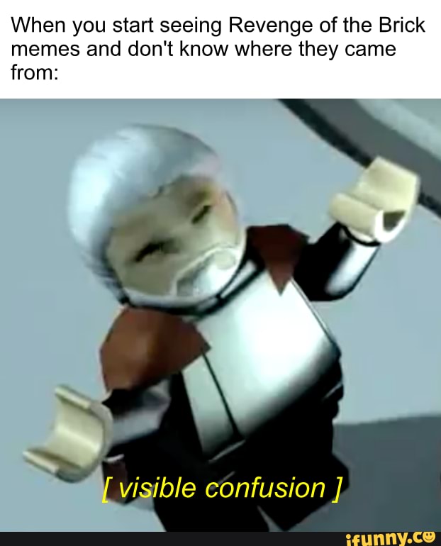 When you start seeing Revenge of the Brick memes and don't know where ...