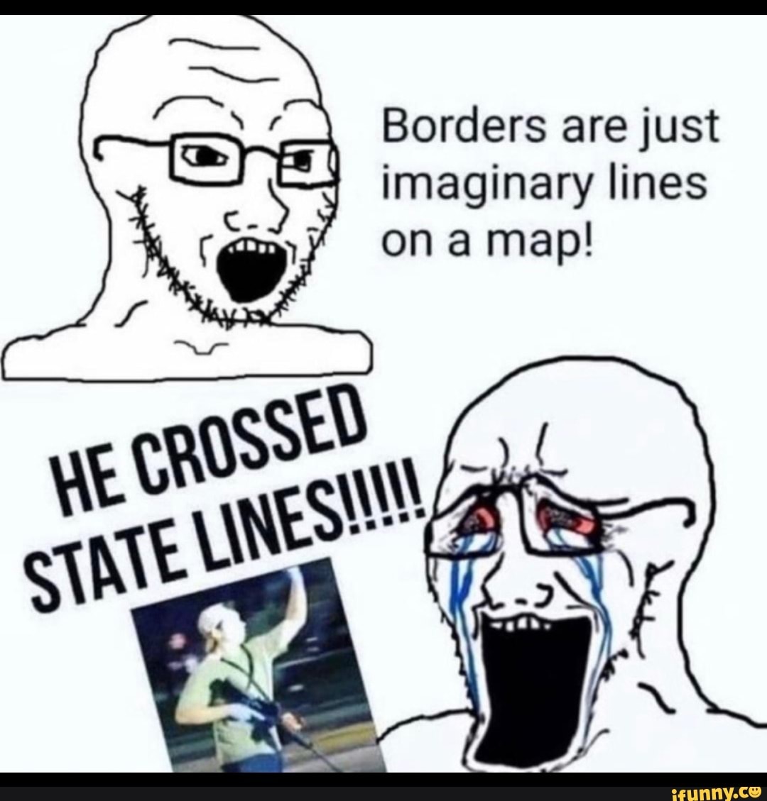Borders are just imaginary lines on a map! - iFunny