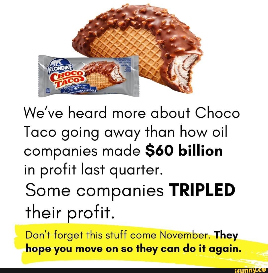 We've heard more about Choco Taco going away than how oil companies ...