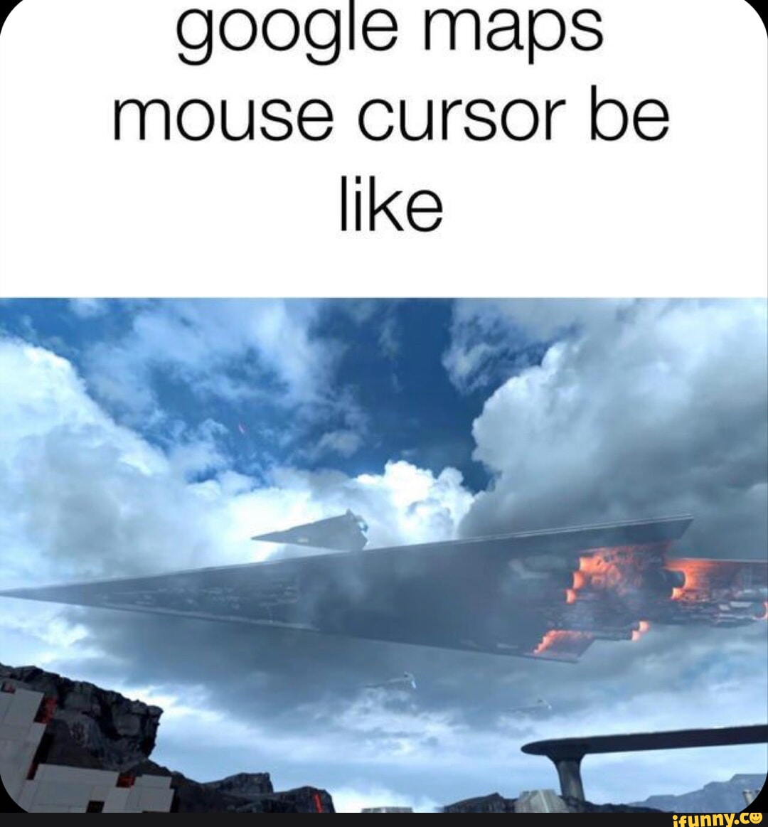 Googie maps mouse cursor be like - iFunny