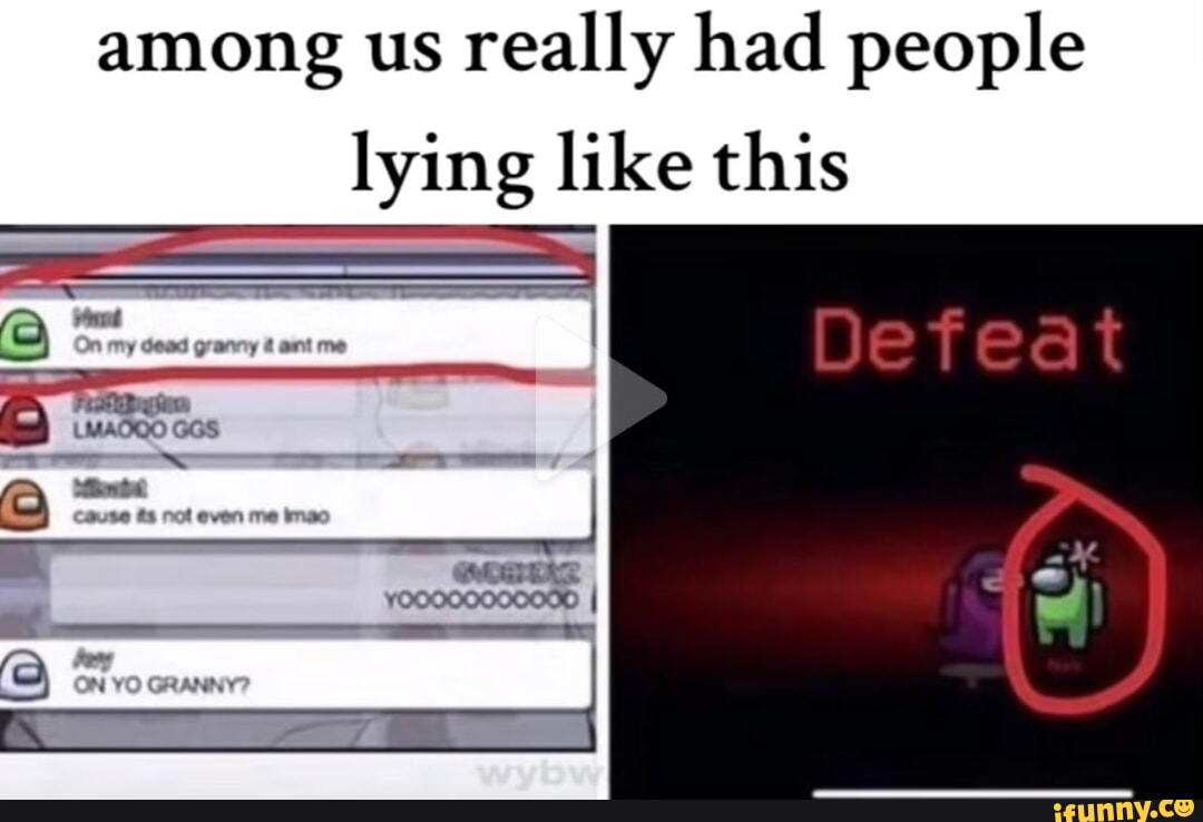 Among us really had people lying like this Defeat My dead granny ant me ...