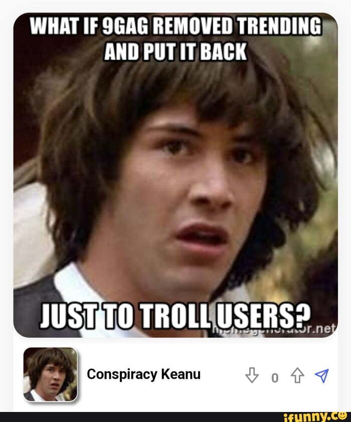 WHAT IF 9GAG REMOVED TRENDING: AND PUT IT BACK TROLLUSERS? - iFunny