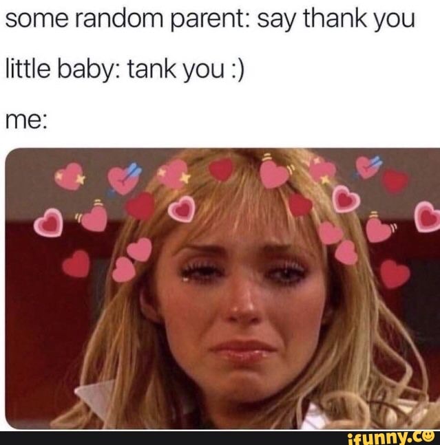 Some random parent: say thank you little baby: tank you - iFunny