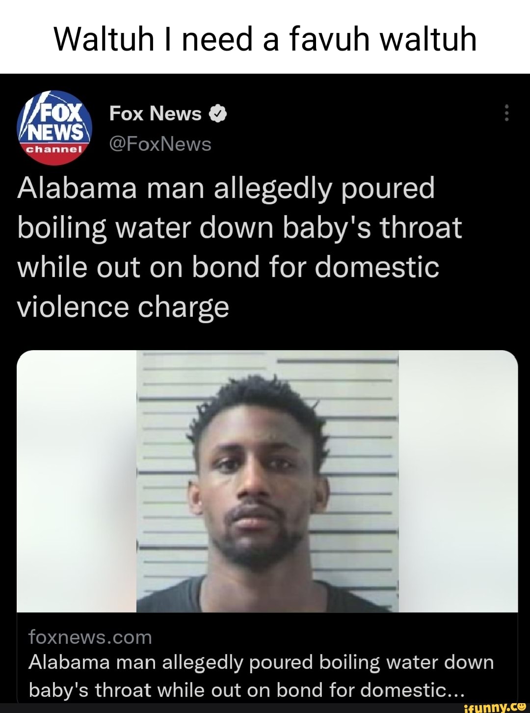 Waltuh I need a favuh waltuh Fox News @ @FoxNews Alabama man allegedly ...
