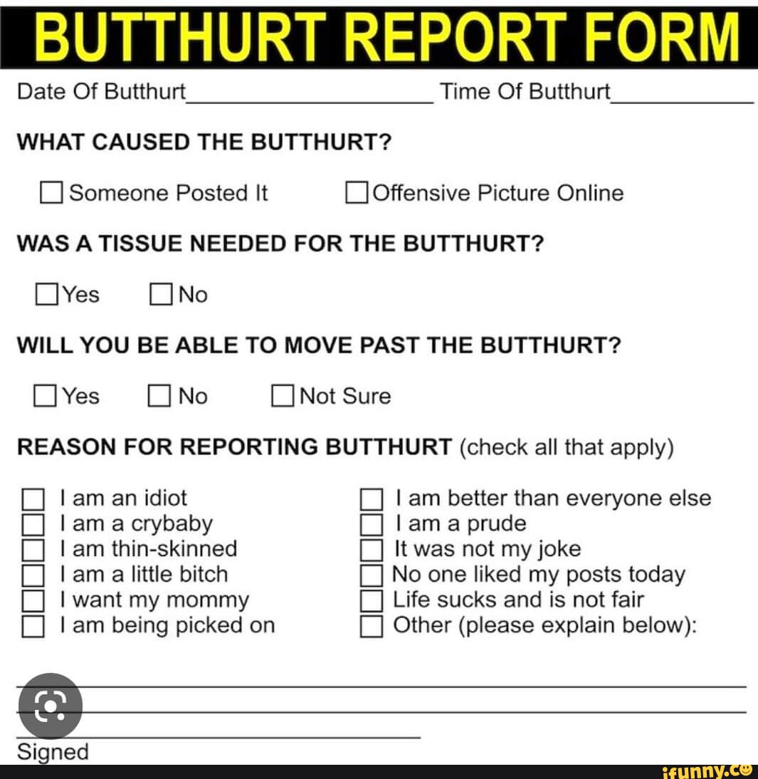 BUTTHURT REPORT FORM Date Of Butthurt Time Of Butthurt WHAT CAUSED THE ...