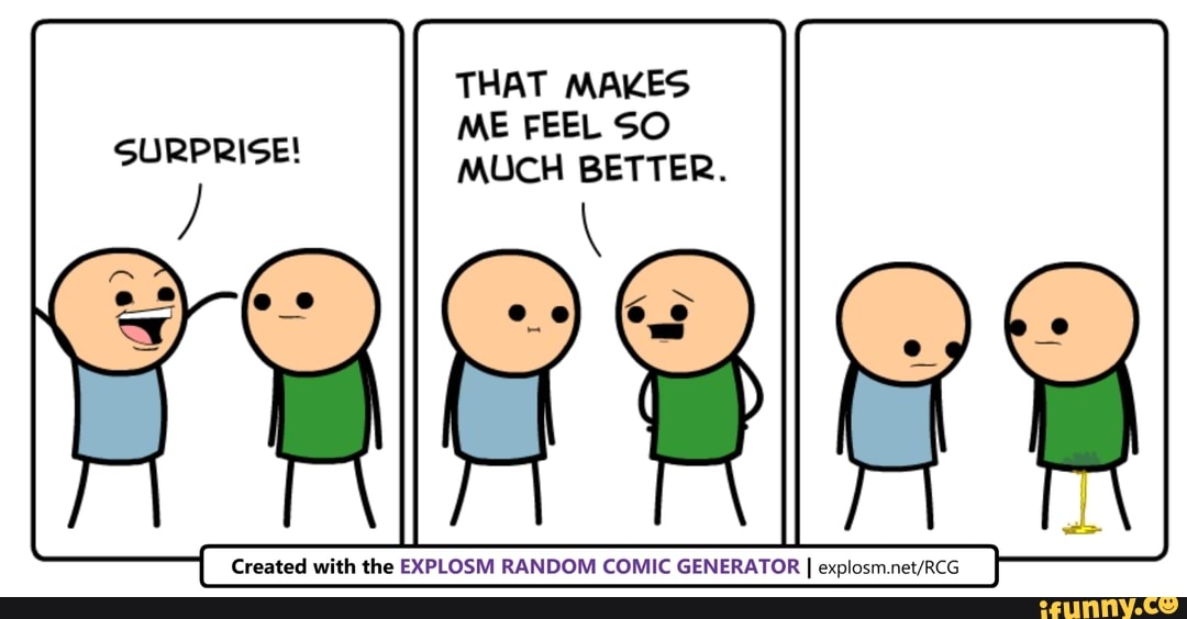 ME FEEL SO MUCH BETTER. SURPRISE! Created with the EXPLOSM RANDOM COMIC ...