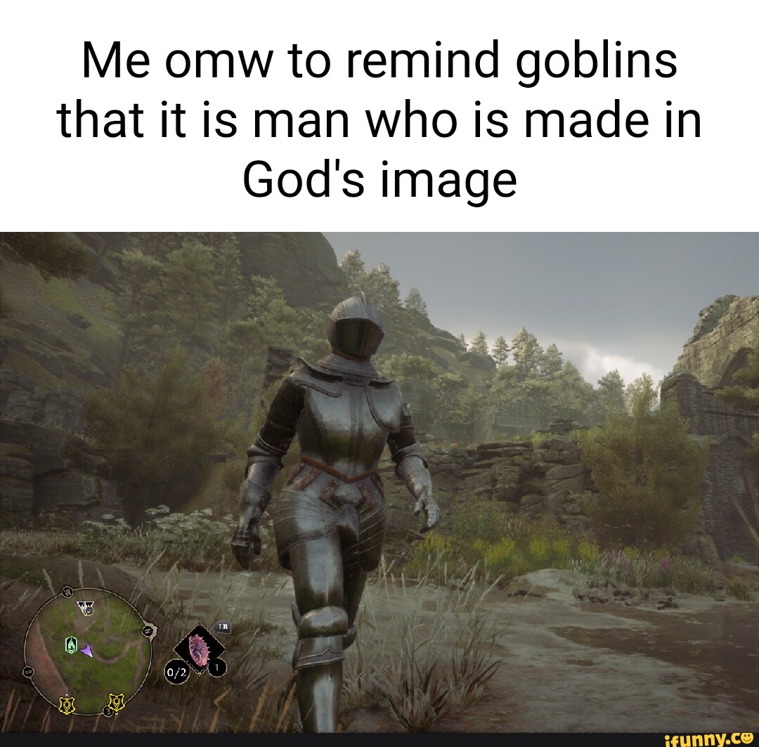 Me omw to remind goblins that it is man who is made in God's image AA ...