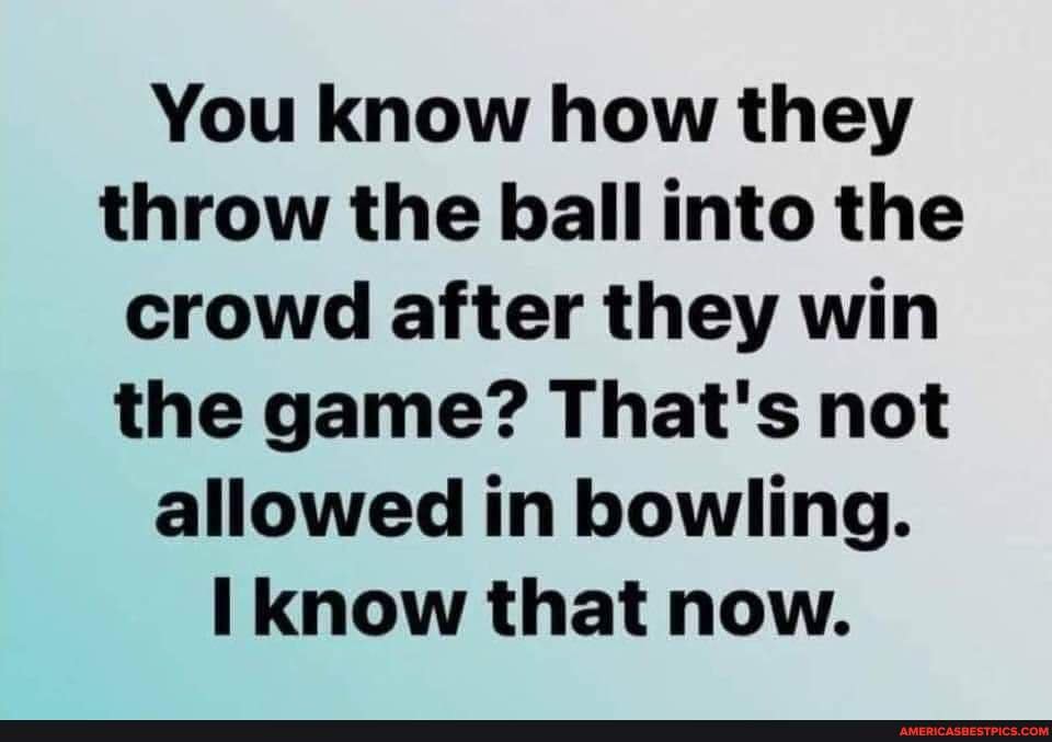 You know how they throw the ball into the crowd after they win the game ...