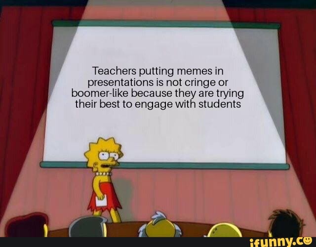 Teachers putting memes in presentations is not cringe or boomer-like ...