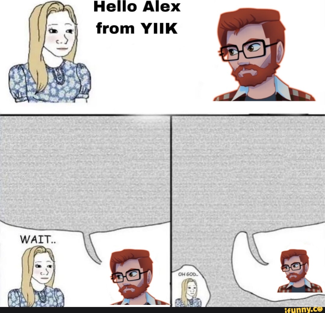 Hello Alex from YIIK - iFunny