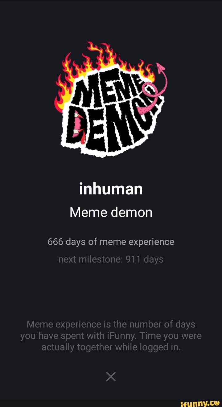 Inhuman Meme demon 666 days of meme experience - iFunny