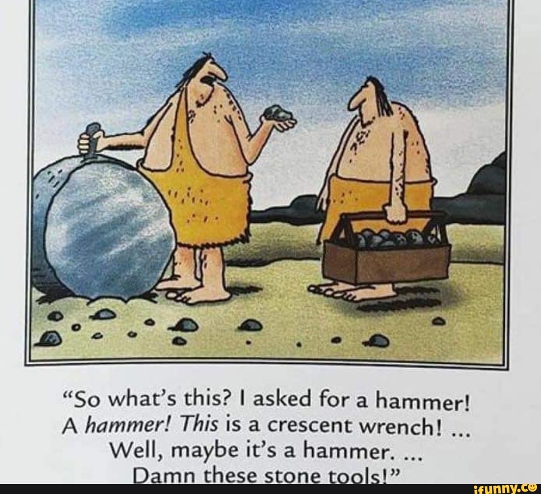 "So what's this? I asked for a hammer! A hammer! This is a crescent ...