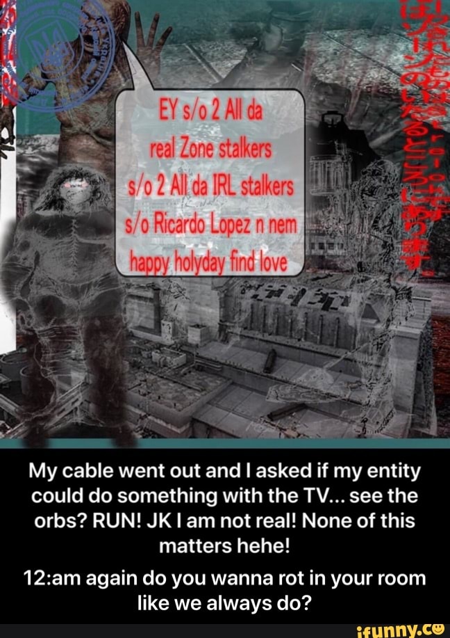 Alda real Zone stalkers My cable went out and I asked if my entity ...