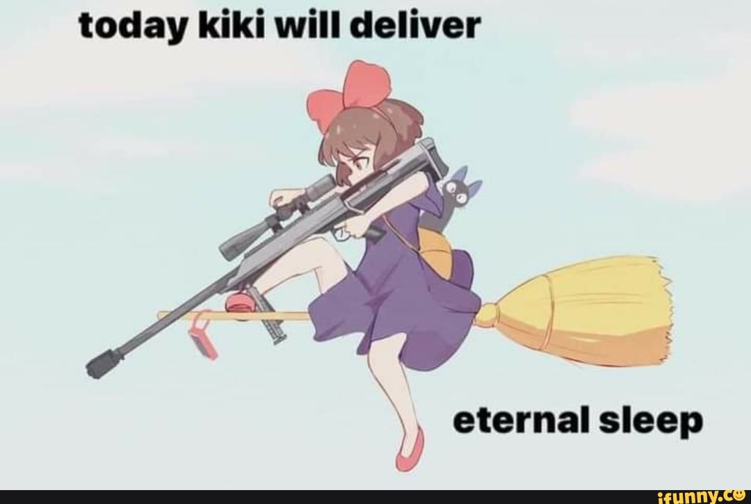 Today kiki will deliver eternal sleep - iFunny