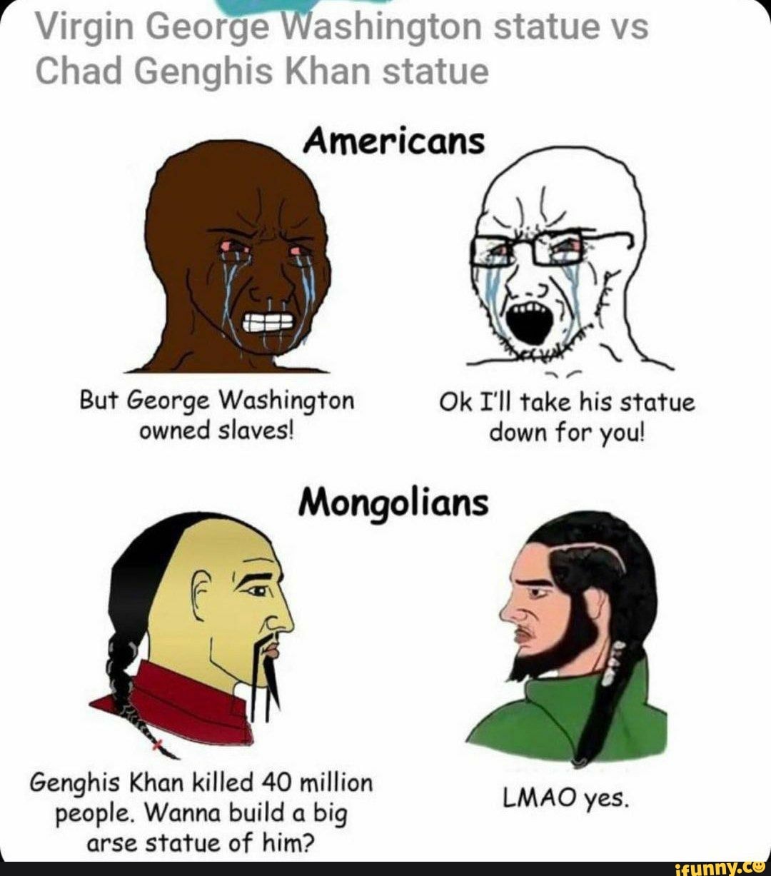 Virgin George Washington statue vs Chad Genghis Khan statue Americans ...