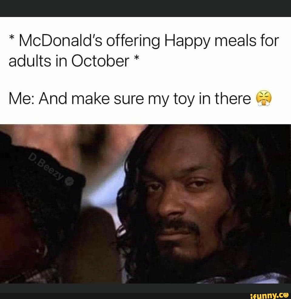 * McDonald's offering Happy meals for adults in October * Me: And make ...