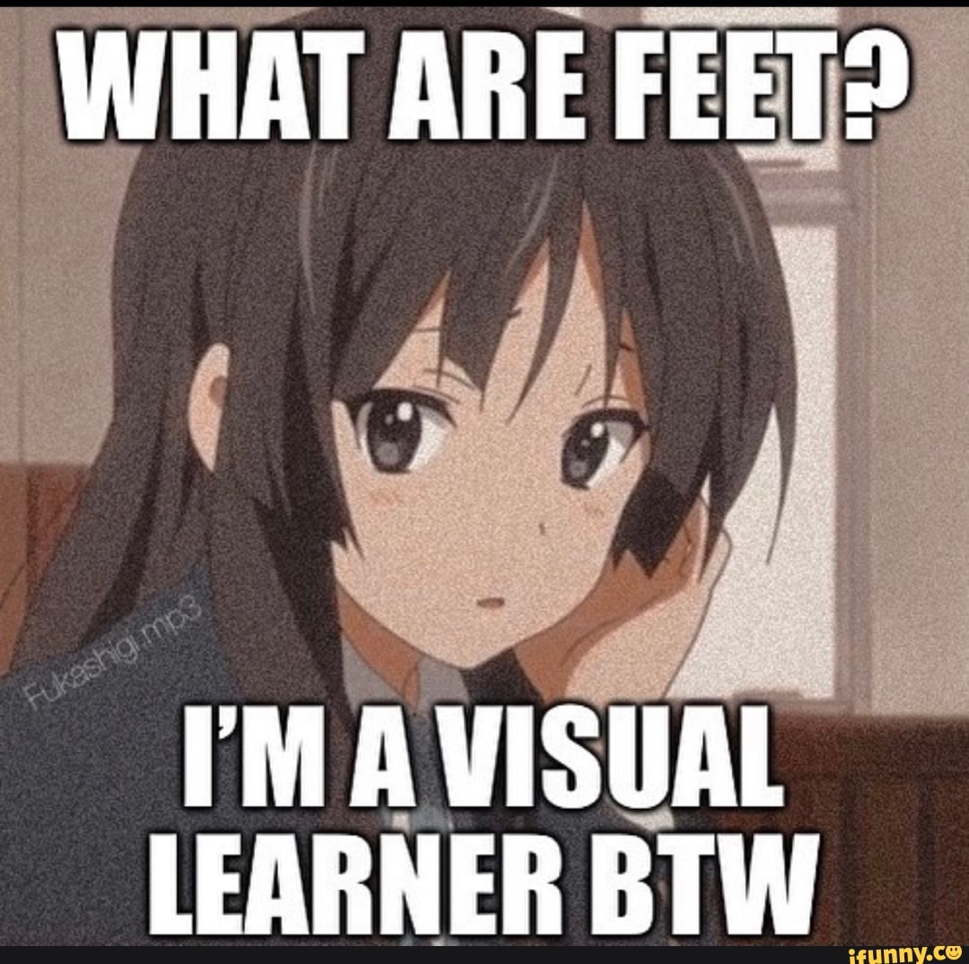 What Are Feet Im Visual Learner Btw Ifunny