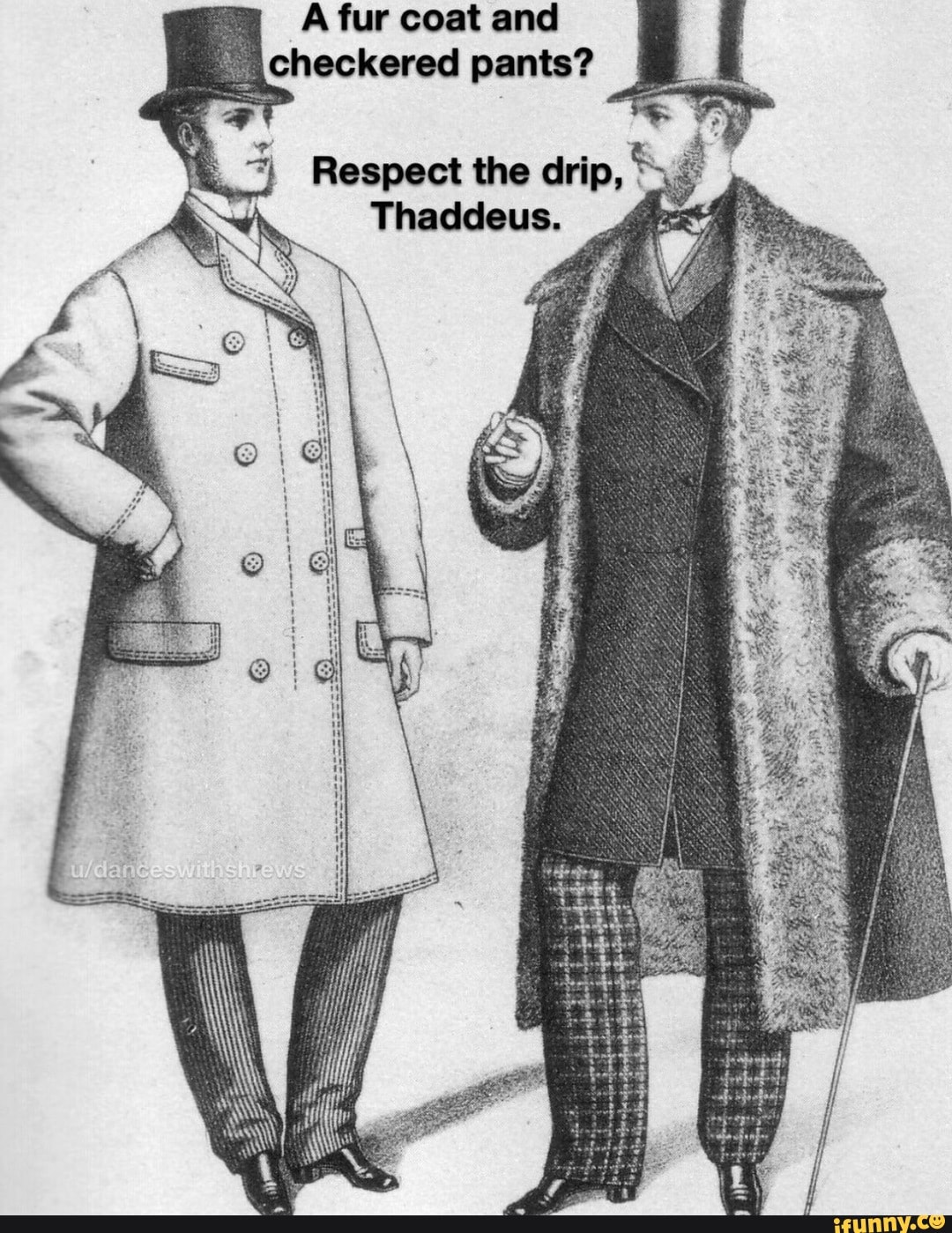 Fur coat and checkered pants? Thaddeus. Respect the drip, - iFunny