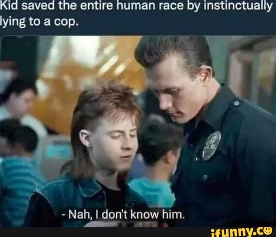 Kid saved the entire human race by instinctually lying to a cop. Nah, I ...