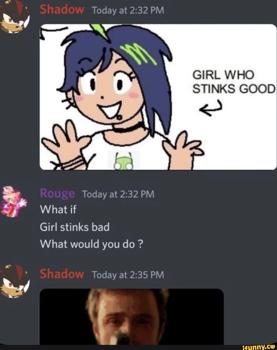 Today at PM GIRL WHO STINKS GOOD Today at 2.32 PM What if Girl stinks ...