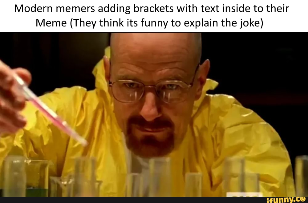 Modern memers adding brackets with text inside to their Meme (They ...