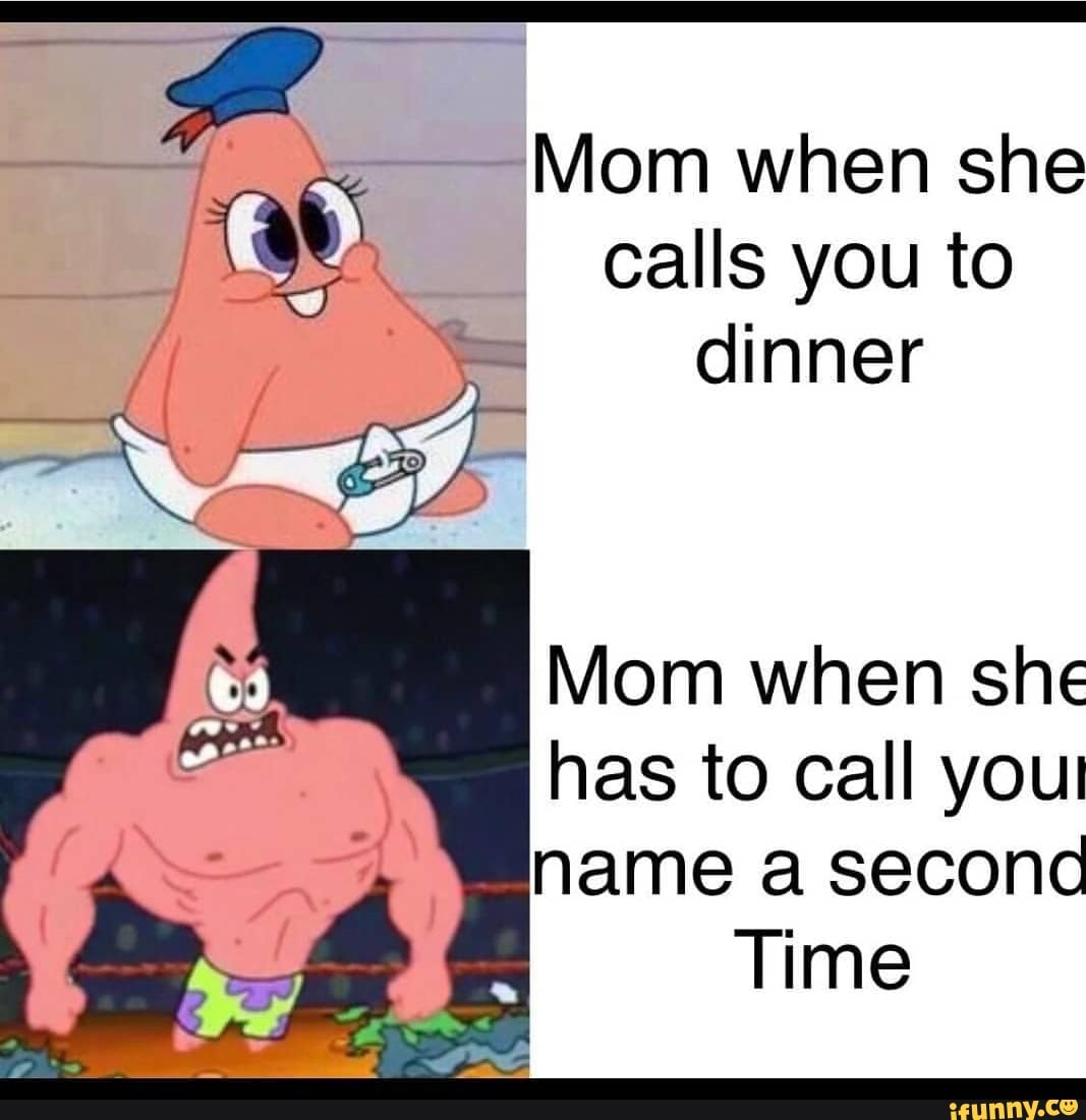 Mom When She Calls You To Dinner Mom When She Has To Call You Name A Second Time