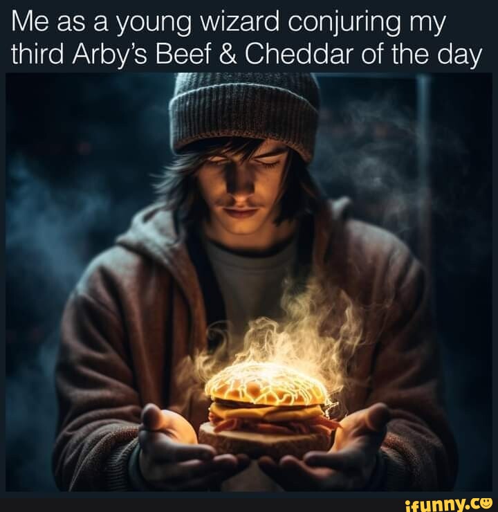 Me as young wizard conjuring my third Arby's Beef & Cheddar of the day ...