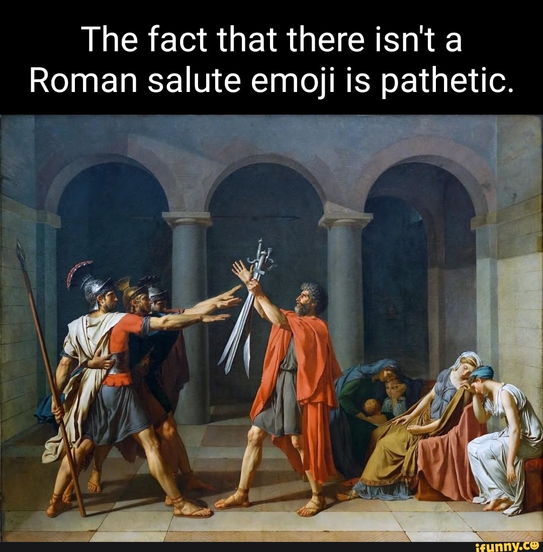 The fact that there isn't a Roman salute emoji is pathetic. - iFunny