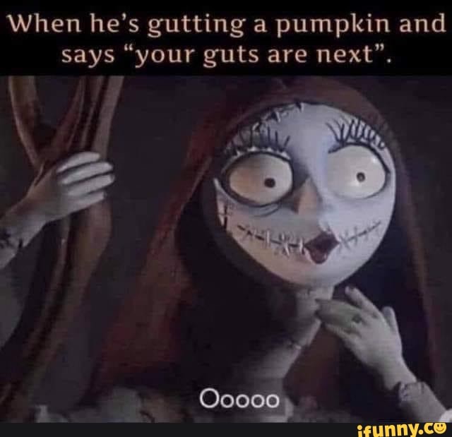 When he's gutting a pumpkin and says "your guts are next". - iFunny