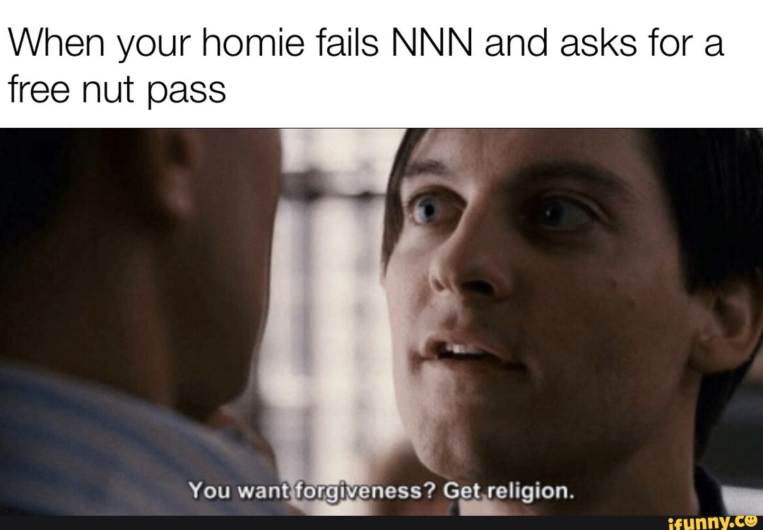 When your homie fails NNN and asks for a free nut pass - iFunny