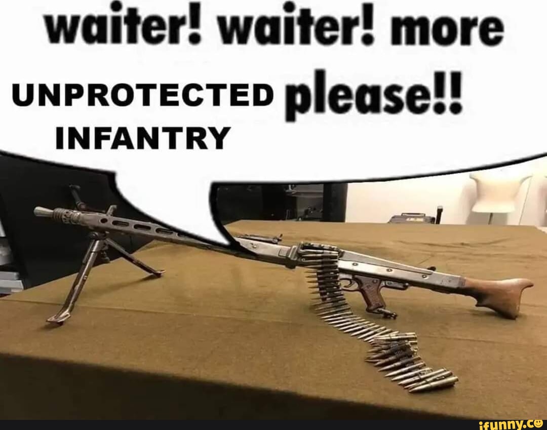 Waiter! waiter! more UNPROTECTED please!! INFANTRY - iFunny