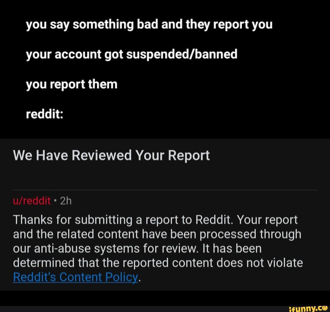 You say something bad and they report you your account got you report ...