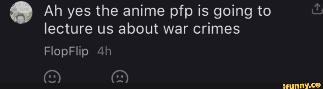 Ah yes the anime pfp is going to lecture us about war crimes FlopFlip ...