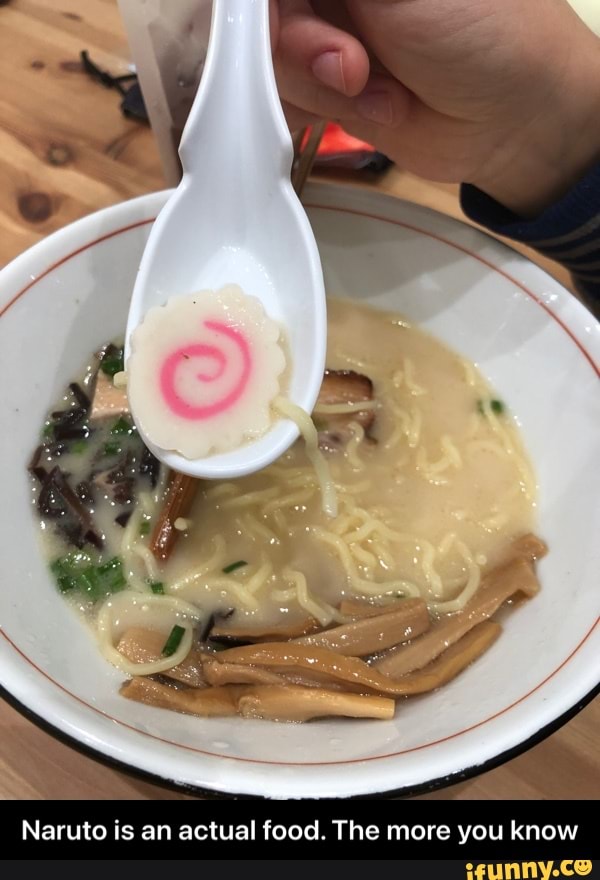 Naruto is an actual food. The more you know - Naruto is an actual food ...