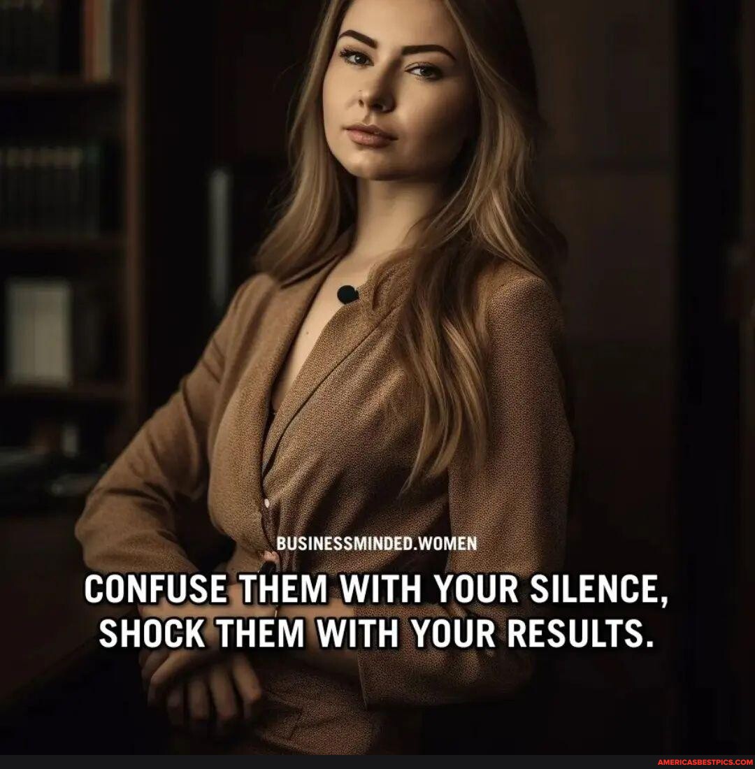 N/A - CONFUSE THEM WITH YOUR SILENCE, SHOCK THEM WITH YOUR YOUR RESULTS ...